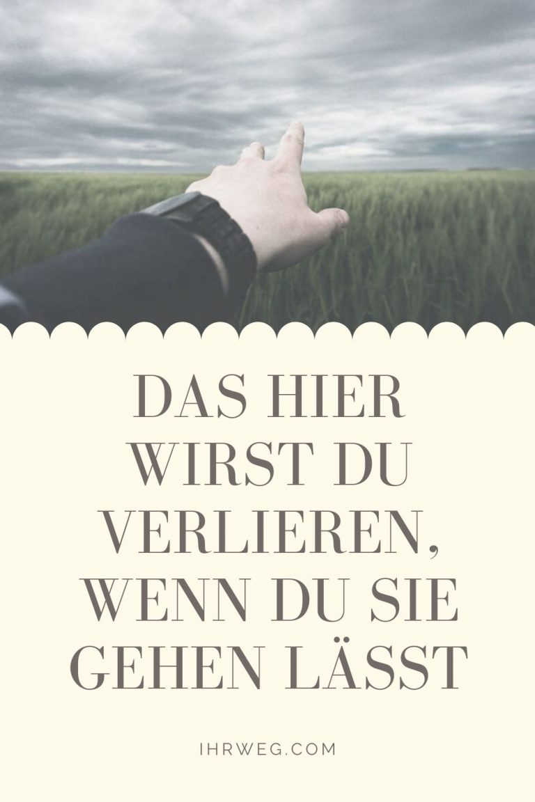 Das hier wirst du verlieren, wenn du sie gehen lässt Das hier wirst du verlieren, wenn du sie gehen lässt