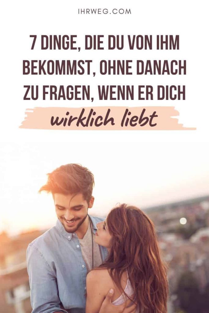 7 Dinge, die du von ihm bekommst, ohne danach zu fragen, wenn er dich wirklich liebt
