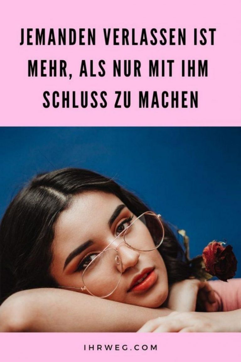 Jemanden verlassen, ist mehr, als nur mit ihm Schluss zu machen