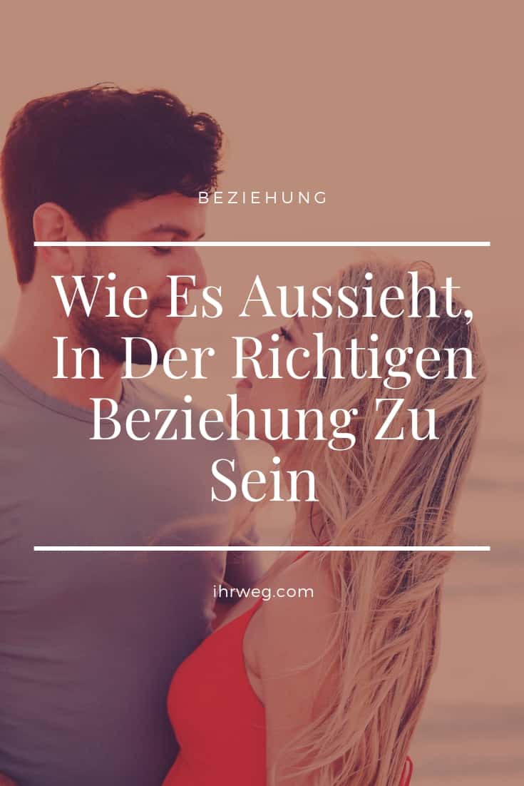 Wie Es Aussieht, In Der Richtigen Beziehung Zu Sein
