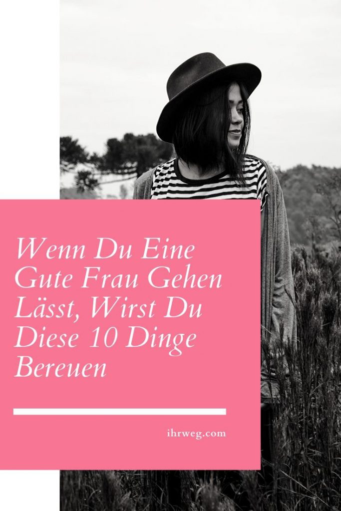 Wenn du eine gute Frau gehen lässt, wirst du diese 10 Dinge bereuen