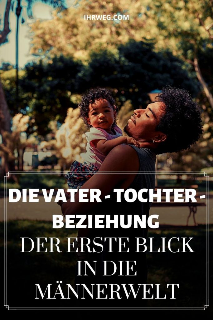Die Vater Tochter Beziehung Der Erste Blick In Die Männerwelt
