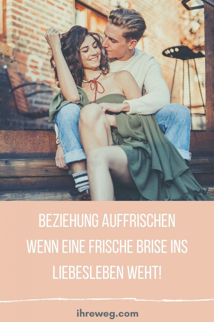 Beziehung auffrischen: Wenn eine frische Brise ins Liebesleben weht!